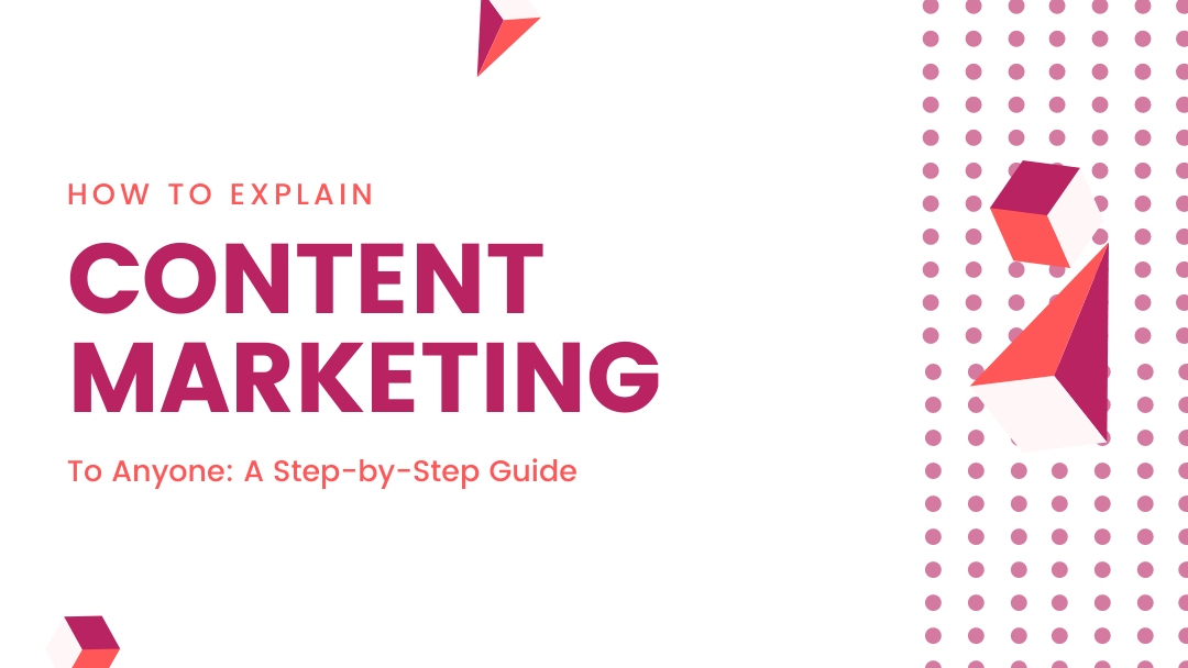 How To Explain Content Marketing To Anyone: A Step-by-Step Guide ...