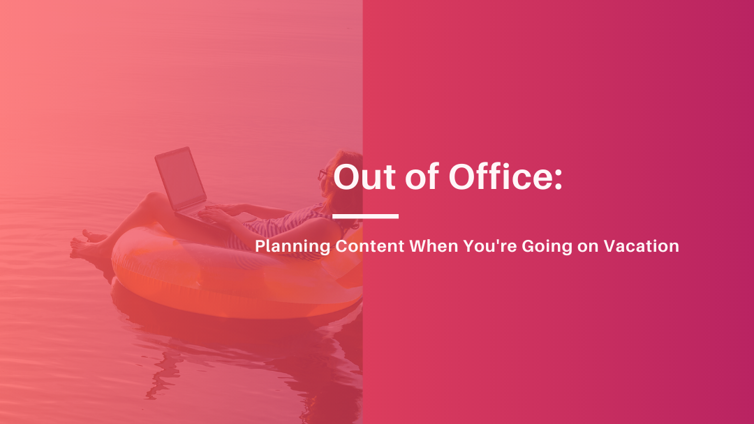 Out of Office: Planning Content When You're Going on Vacation | Agency ...